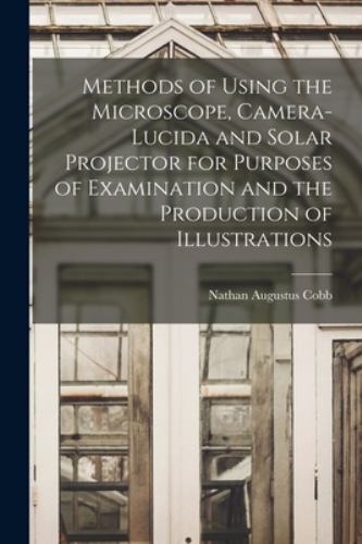 Methods of Using the Microscope, Camera-Lucida and Solar Projector for ...