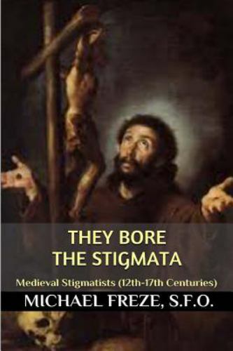 They Bore the Stigmata : (Medieval Stigmatists: 12th-17th Centuries) by ...
