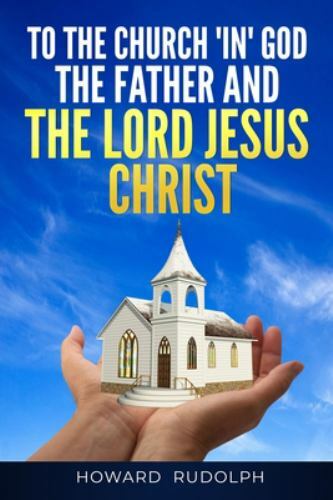 To the Church in GOD the FATHER and the LORD JESUS CHRIST by Howard ...