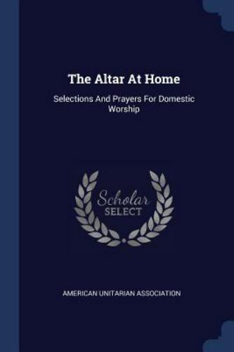 Altar at Home : Selections and Prayers for Domestic Worship by American ...