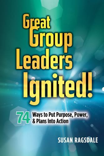 Great Group Leaders Ignited! : 74 Ways to Put Purpose, Power, & Plans ...