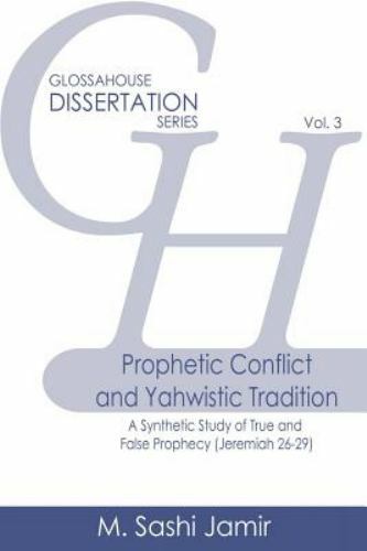 Prophetic Conflict and Yahwistic Tradition : A Synthetic Study of True and False Prophecy ...