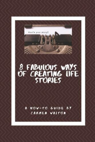Eight Fabulous Ways to Write Life Stories : A How to Guide by Carmen ...