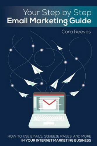 Your Step by Step Email Marketing Guide : How to Use Emails, Squeeze ...