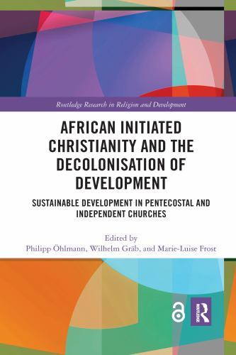 Routledge Research in Religion and Development Ser.: African Initiated ...
