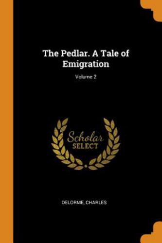 Pedlar. a Tale of Emigration; Volume 2 by Charles Delorme (2018, Trade ...