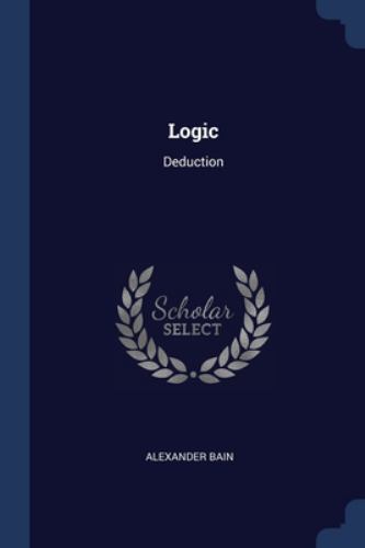 Logic : Deduction by Alexander Bain (2018, Trade Paperback) for sale ...