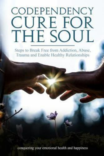 Codependency Cure for the Soul : Steps to Break Free from Addiction ...