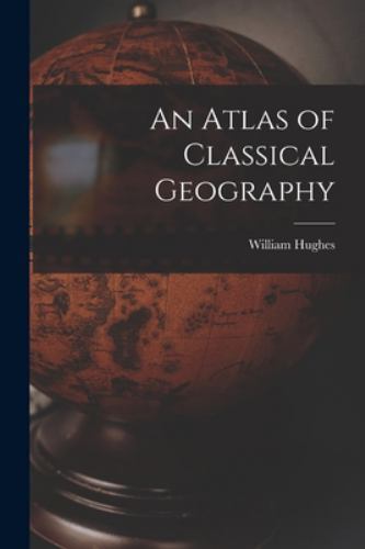 Atlas of Classical Geography by William Hughes (2022, Trade Paperback ...