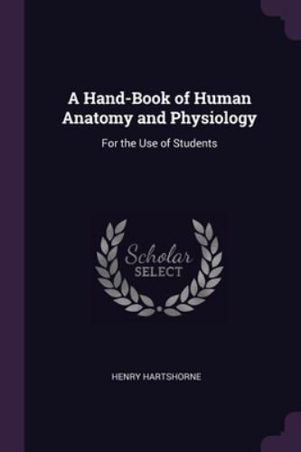 Hand-Book of Human Anatomy and Physiology : For the Use of Students by ...