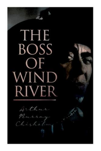 Boss of Wind River : Western Novel by Arthur Murray Chisholm (2022 ...