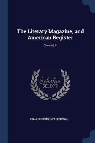 Literary Magazine, and American Register; Volume 8 by Charles Brockden ...