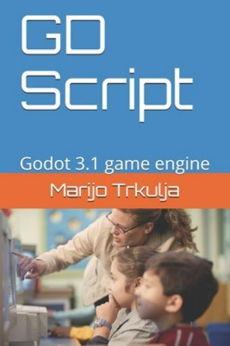 Mastering Godot Game Engine and Gd Script for Making Video Games Ser.: GD Script : Godot 3. 1 ...