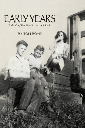 Early Years : Early Life of Tom Boyd in the Rural South by Tom Boyd ...