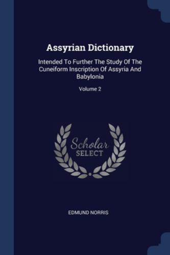 Assyrian Dictionary : Intended to Further the Study of the Cuneiform ...