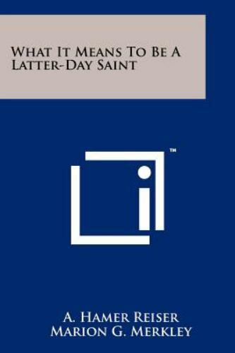 What It Means to Be a Latter-Day Saint by A. Hamer Reiser and Marion G ...