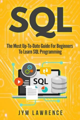 SQL : The Most up-To-Date Guide for Beginners to Learn SQL Programming by Jym Lawrence (2019 ...