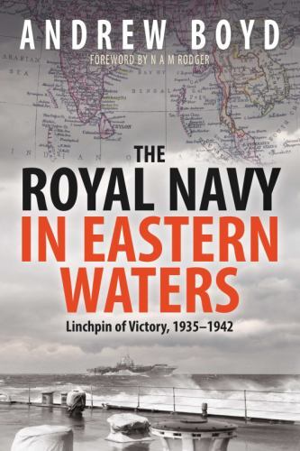 Royal Navy in Eastern Waters : Linchpin of Victory 1935-1942 by Andrew ...