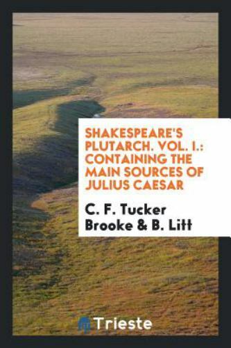 Shakespeare's Plutarch. Vol. I. : Containing the Main Sources of Julius ...