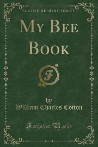 My Bee Book (Classic Reprint) by William Charles Cotton (2016, Trade ...