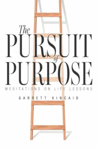 Pursuit of Purpose : Meditations on Life Lessons by Garrett Kincaid ...