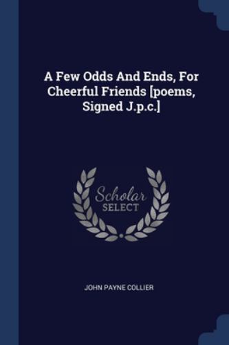 Few Odds and Ends, for Cheerful Friends [poems, Signed J. P. C. ] by ...