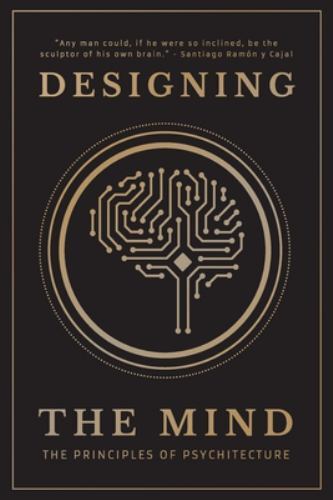 Designing the Mind : The Principles of Psychitecture by Ryan A. Bush ...