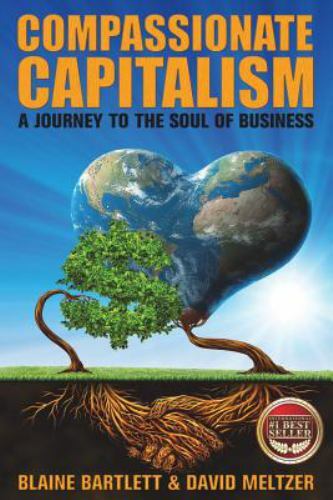 Compassionate Capitalism : A Journey to the Soul of Business by David ...