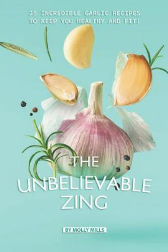 Unbelievable Zing : 25 Incredible Garlic Recipes to Keep You Healthy ...