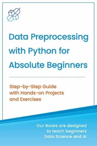 Data Preprocessing with Python for Absolute Beginners : Step-By-Step Guide with Hands-on ...