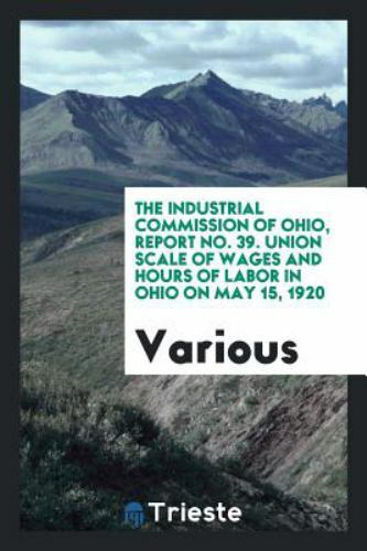 Industrial Commission of Ohio, Report No. 39. Union Scale of Wages and ...