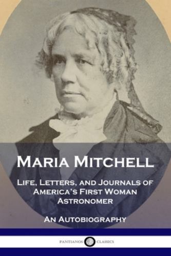 Maria Mitchell : Life, Letters, and Journals of America's First Woman ...