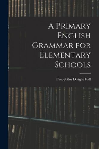 Primary English Grammar for Elementary Schools by Theophilus Dwight ...