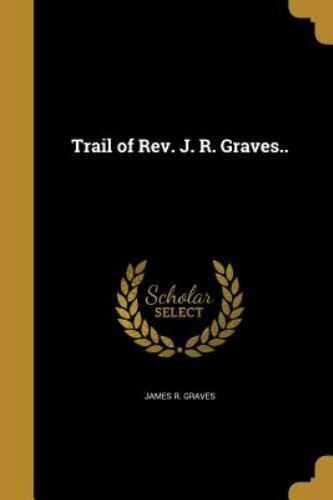 Trail of REV. J. R. Graves. . by James R. Graves (2016, Trade Paperback ...