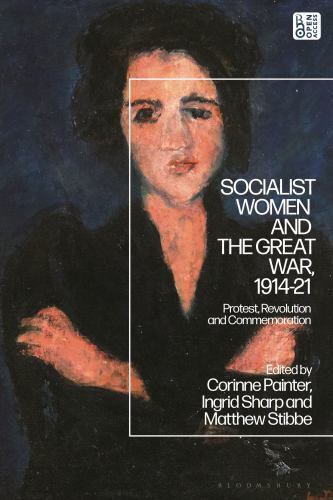 Socialist Women and the Great War, 1914-21 : Protest, Revolution and ...