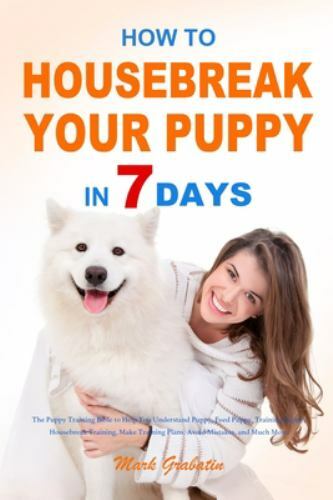 How to Housebreak Your Puppy in 7 Days : The Puppy Training Bible to ...