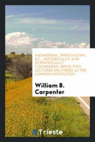 Mesmerism, Spiritualism, &C. , Historically and Scientifically ...