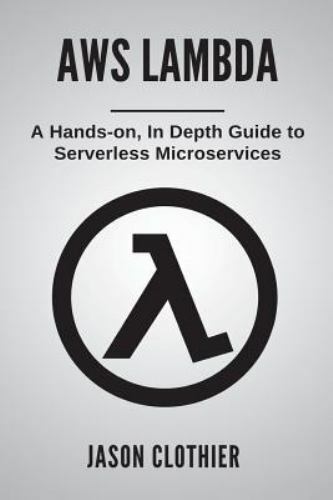 Amazon Web Services Ser.: AWS Lambda: a Hands-On, in Depth Guide to ...