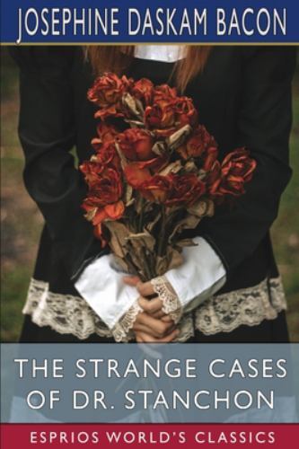 Strange Cases of Dr. Stanchon (Esprios Classics) by Josephine Daskam ...