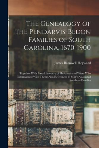 Genealogy of the Pendarvis-Bedon Families of South Carolina, 1670-1900 ...
