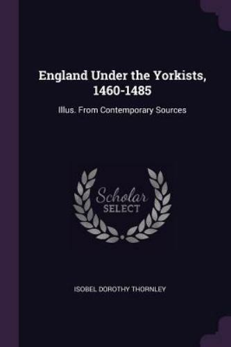 England under the Yorkists, 1460-1485 : Illus. from Contemporary ...