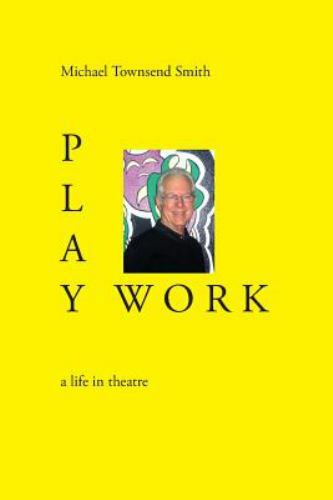Play Work : A Life in Theatre by Michael Townsend Smith (2017, Trade ...