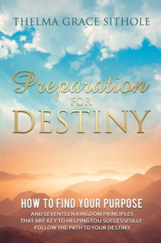 Preparation for Destiny : How to Find Your Purpose and Seventeen ...