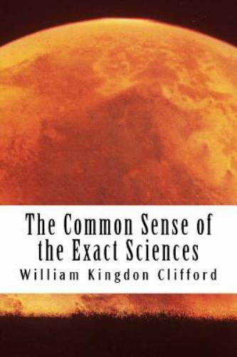 Common Sense of the Exact Sciences by William Kingdon Clifford (2013 ...