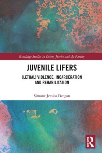 Juvenile Lifers : (Lethal) Violence, Incarceration and Rehabilitation ...