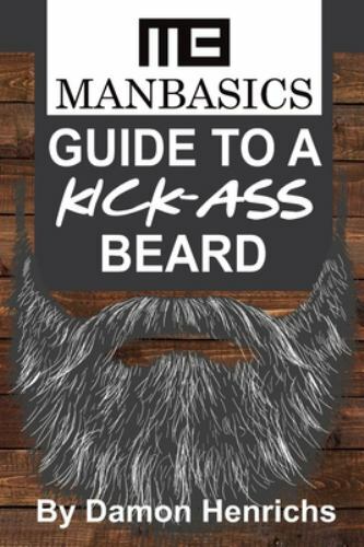 ManBasics Guide to a Kick-Ass Beard by Damon Henrichs (2019, Trade ...