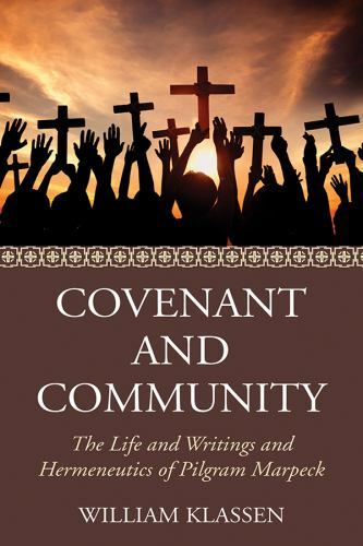 Covenant and Community : The Life, Writings and Hermeneutics of Pilgram ...