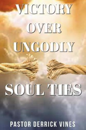 Victory over Ungodly Soul Ties by Derrick Vines (2017, Trade Paperback ...