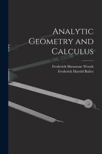 Analytic Geometry and Calculus by Frederick Shenstone Woods and ...