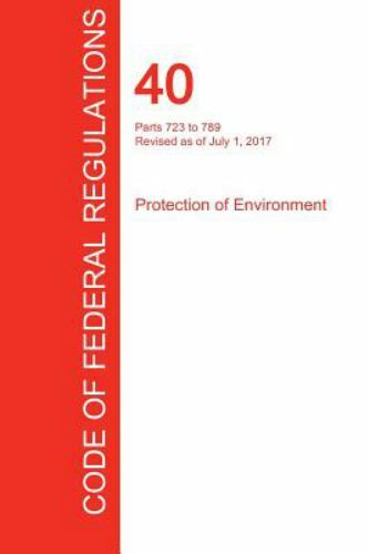 Cfr 40, Parts 723 to 789, Protection of Environment, July 01, 2017 ...